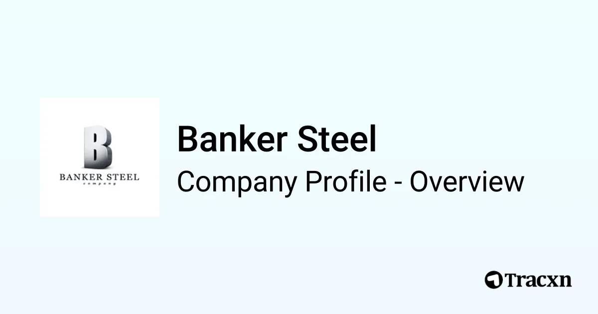 Banker Steel - 2025 Company Profile & Team - Tracxn