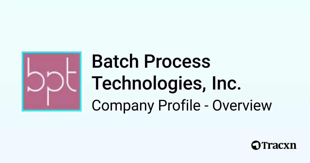 Batch Process Technologies, Inc. - 2025 Company Profile & Funding - Tracxn