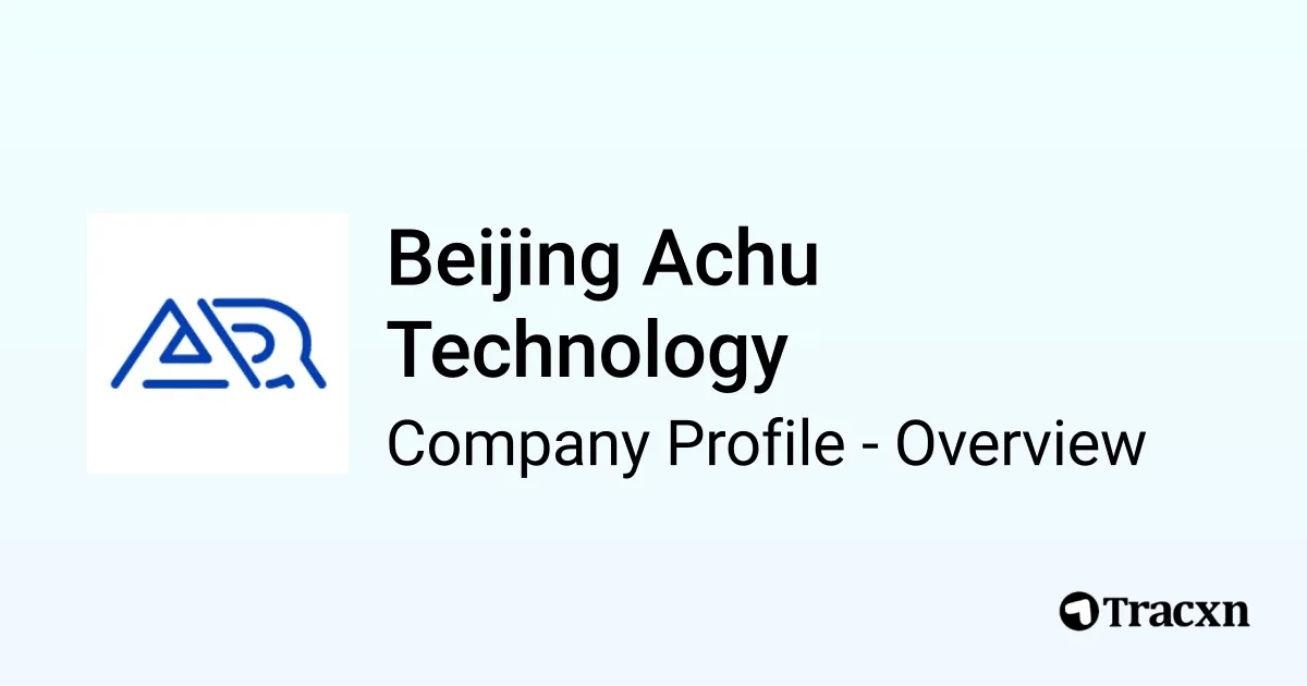 Beijing Achu Technology - 2025 Company Profile, Team, Funding & Competitors - Tracxn