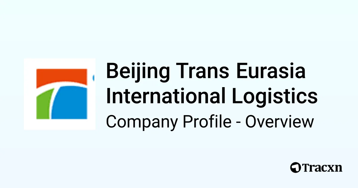 Beijing Trans Eurasia International Logistics - 2025 Company Profile & Competitors - Tracxn