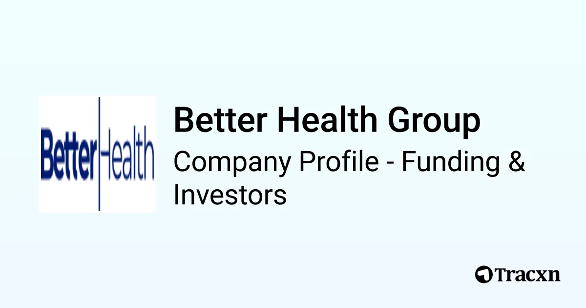 Better Health Group - 2025 Funding Rounds & List of Investors - Tracxn