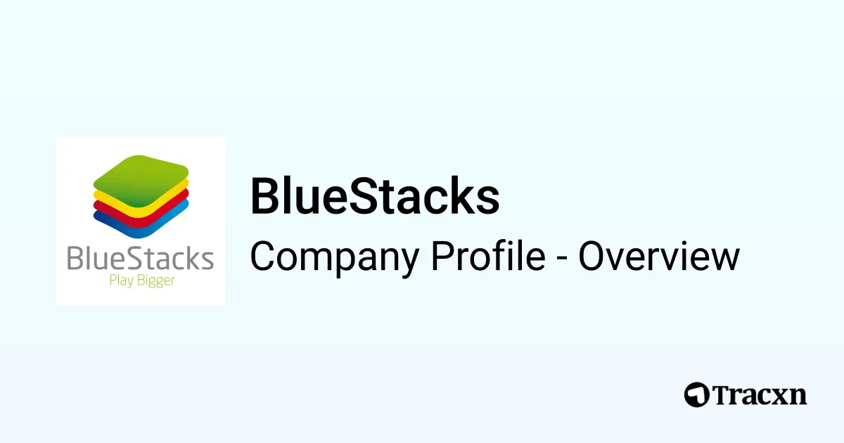 BlueStacks - 2025 Company Profile, Team, Funding & Competitors - Tracxn