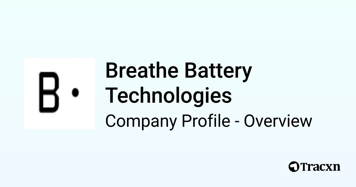 Breathe Battery Technologies - 2025 Company Profile, Funding, Competitors & Financials - Tracxn