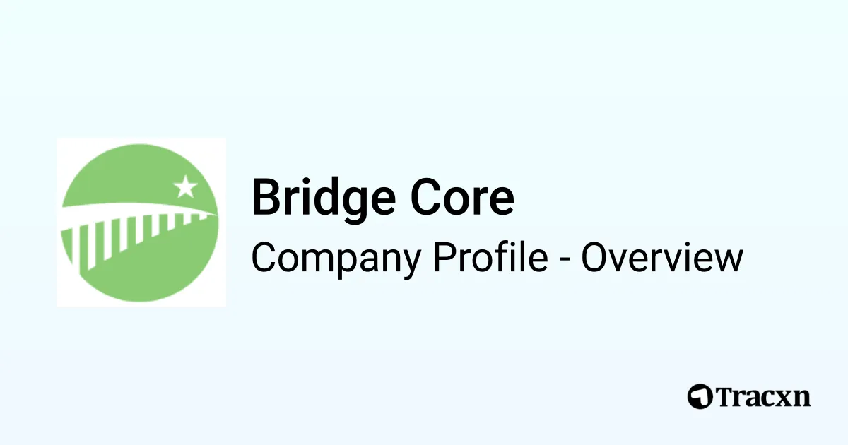 Bridge Core - 2025 Company Profile, Funding & Competitors - Tracxn