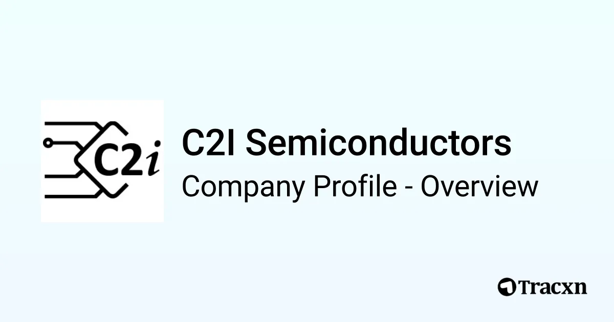 C2I Semiconductors - 2025 Company Profile, Team, Funding, Competitors ...