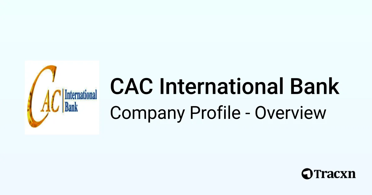 CAC International Bank - 2025 Company Profile, Team & Competitors - Tracxn