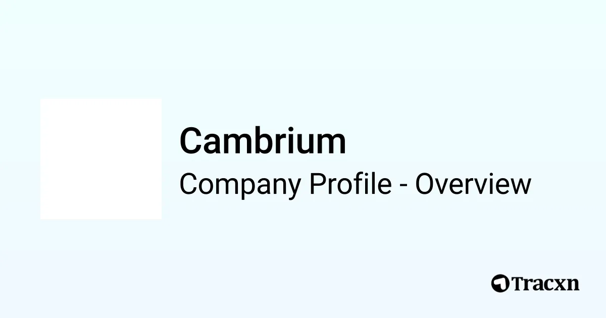 Cambrium - 2025 Company Profile, Funding, Competitors & Financials - Tracxn