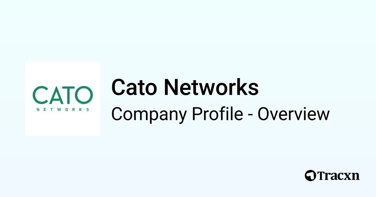 Cato Networks - 2025 Company Profile, Team, Funding & Competitors - Tracxn