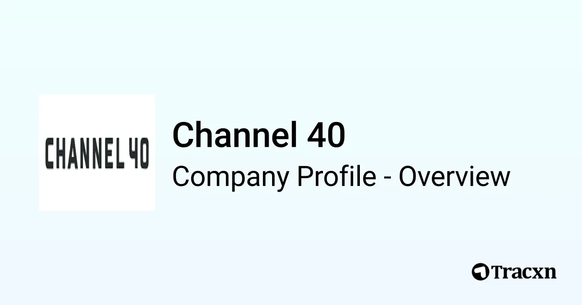 Channel 40 - 2026 Company Profile, Team & Competitors - Tracxn