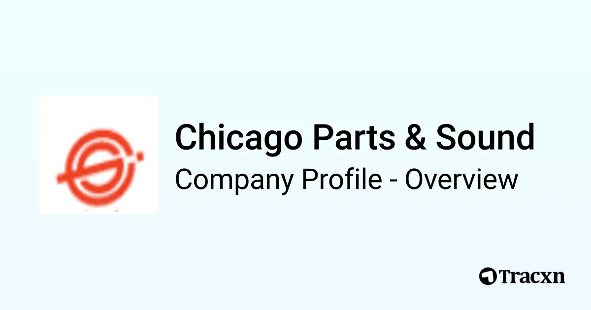 Chicago Parts & Sound - 2025 Company Profile & Competitors - Tracxn