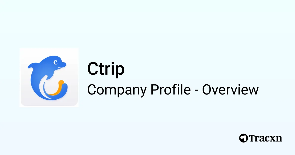 Ctrip - 2026 Company Profile, Team, Funding & Competitors - Tracxn