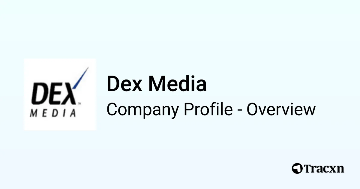 Dex Media - 2025 Company Profile, Team, Funding & Competitors - Tracxn