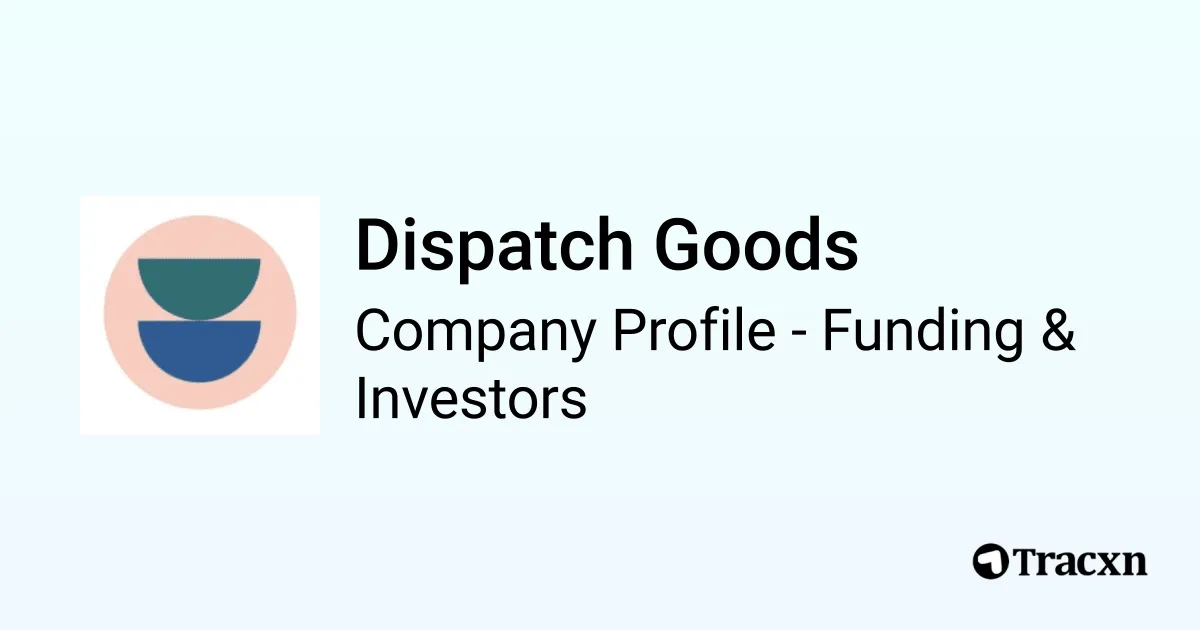 Dispatch Goods - 2026 Funding Rounds & List of Investors - Tracxn