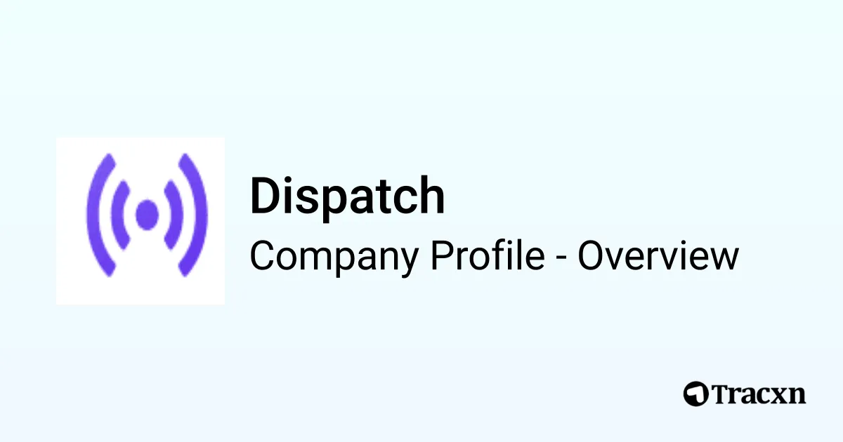 Dispatch - 2026 Company Profile, Team, Funding & Competitors - Tracxn
