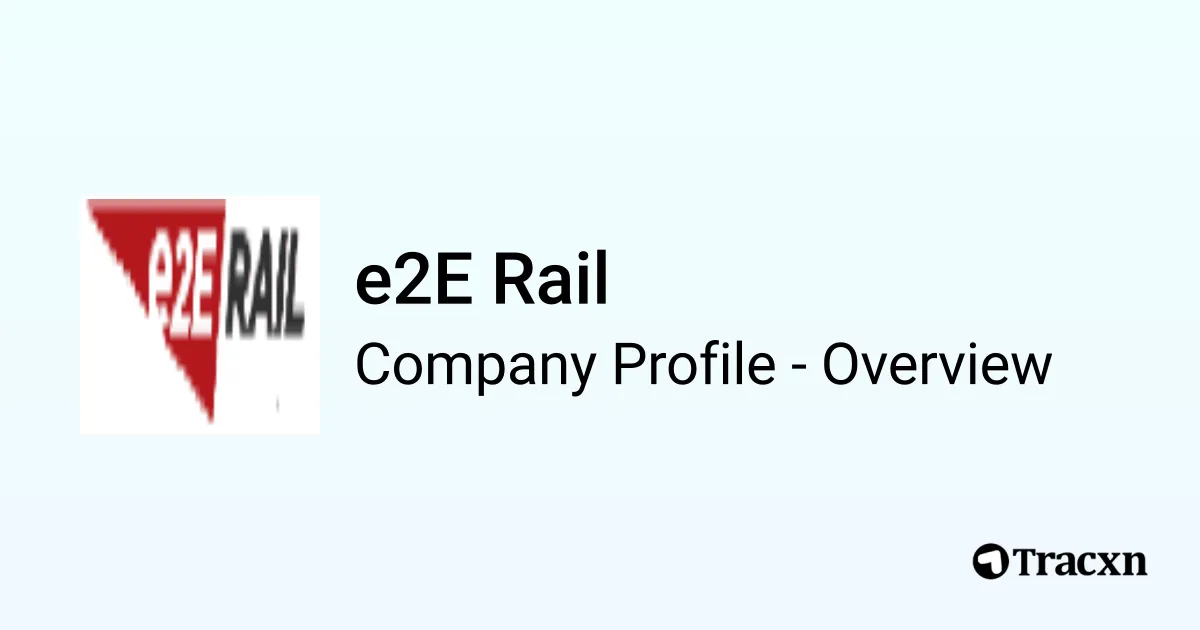 e2E Rail - 2025 Company Profile, Team, Funding, Competitors & Financials - Tracxn