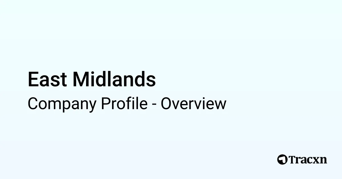 East Midlands - 2025 Company Profile, Competitors & Financials - Tracxn