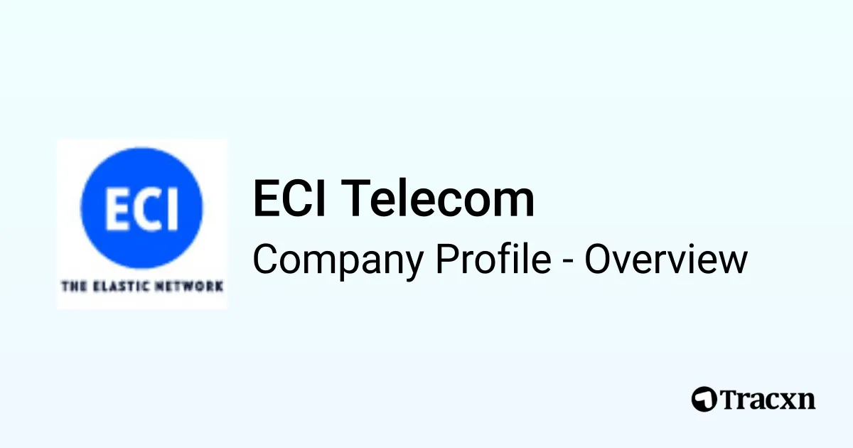ECI Telecom - 2025 Company Profile, Team, Funding & Competitors - Tracxn