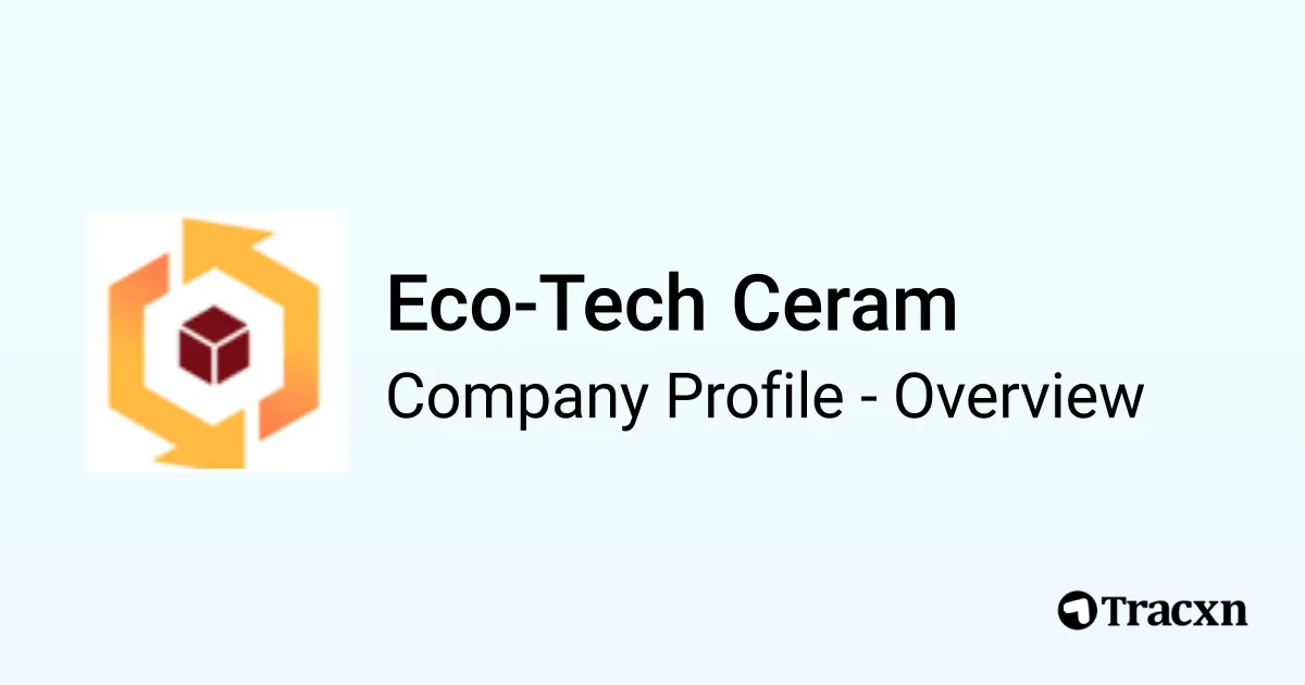 Eco-Tech Ceram - 2025 Company Profile, Team, Funding & Competitors - Tracxn