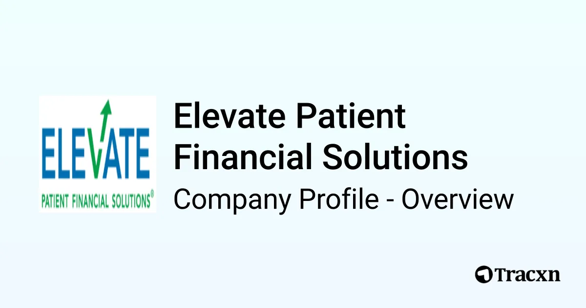 Elevate Patient Financial Solutions - 2025 Company Profile, Team, Funding & Competitors - Tracxn