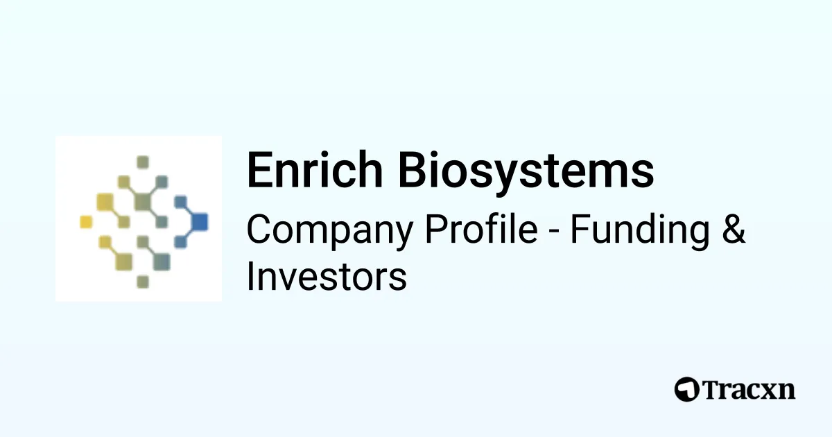 Enrich Biosystems - 2025 Funding Rounds & List of Investors - Tracxn