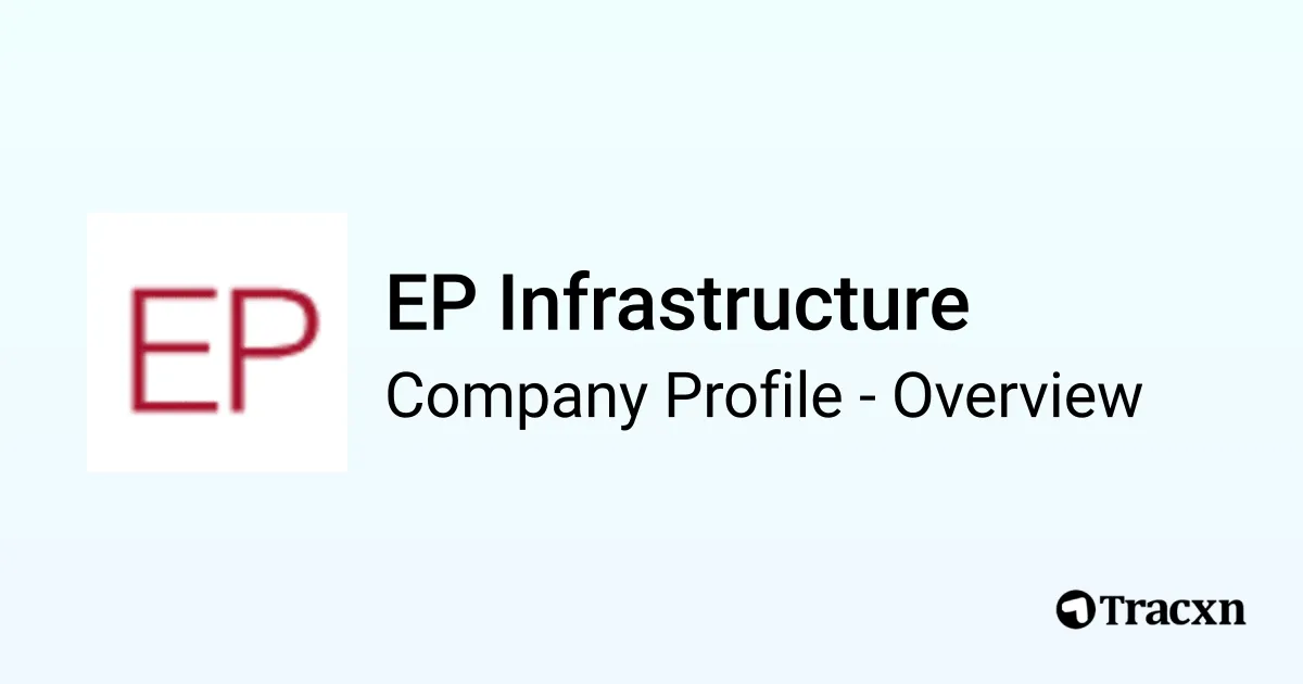 EP Infrastructure - 2025 Company Profile, Team, Funding, Competitors & Financials - Tracxn