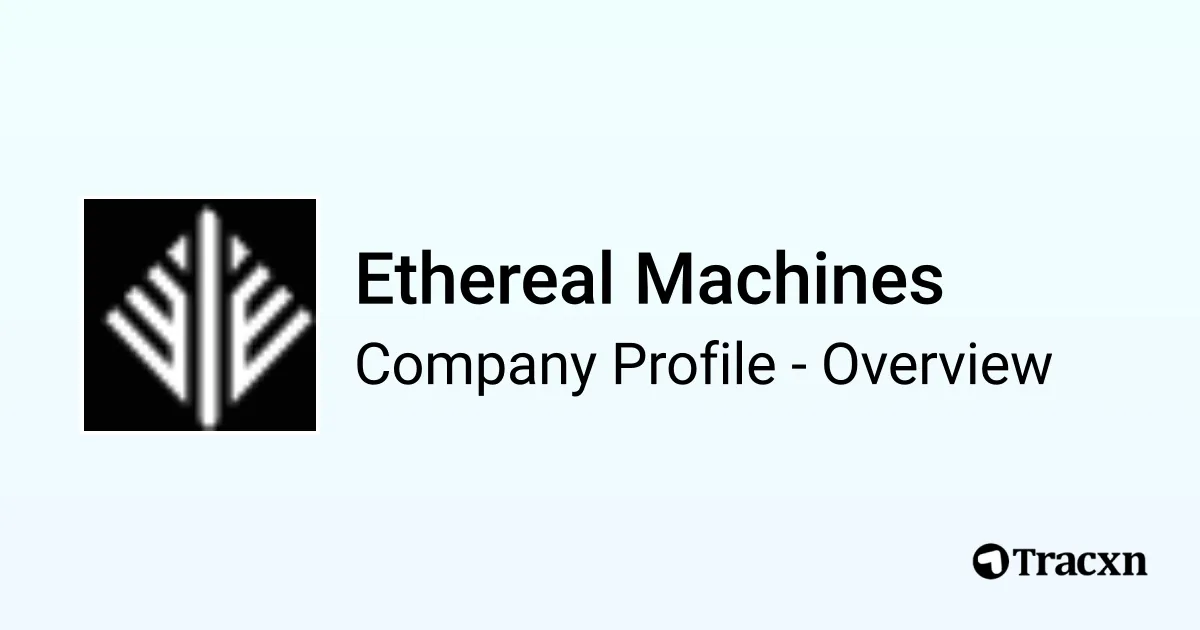 Ethereal Machines - 2025 Company Profile, Team, Funding, Competitors ...