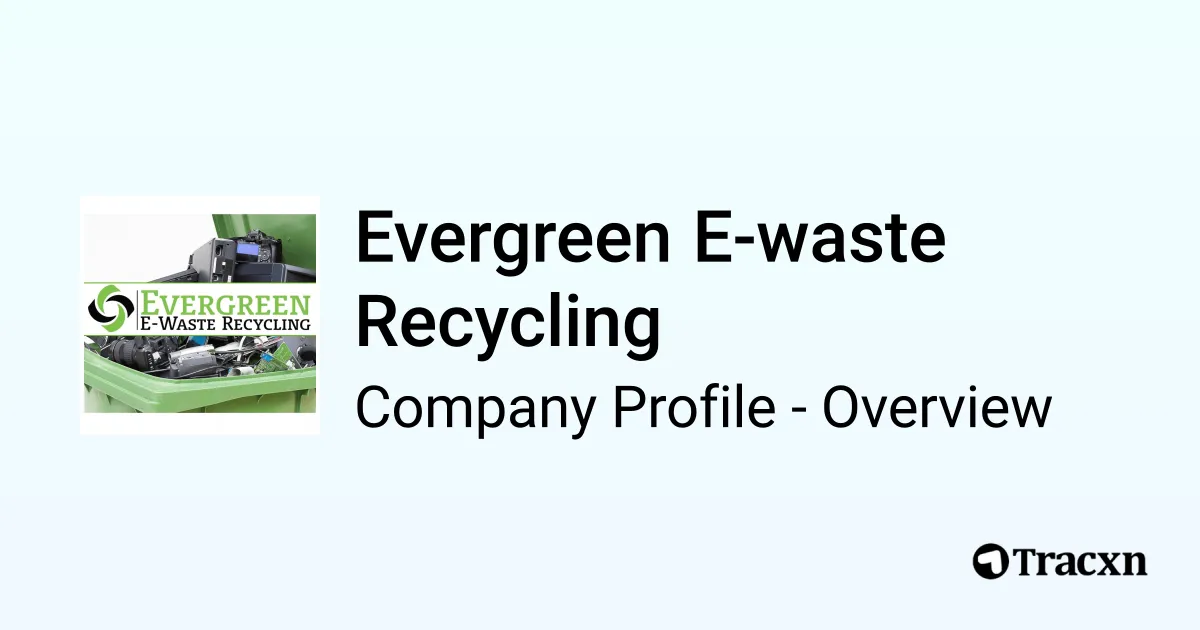 Evergreen E-waste Recycling - 2025 Company Profile & Competitors - Tracxn