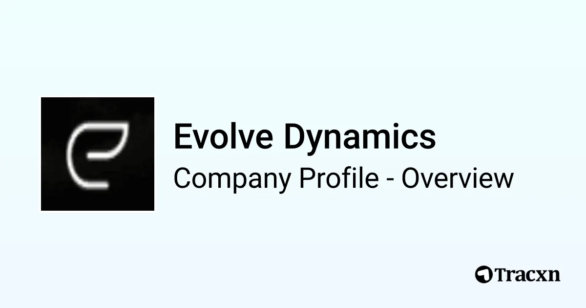Evolve Dynamics - 2025 Company Profile, Team, Funding, Competitors & Financials - Tracxn