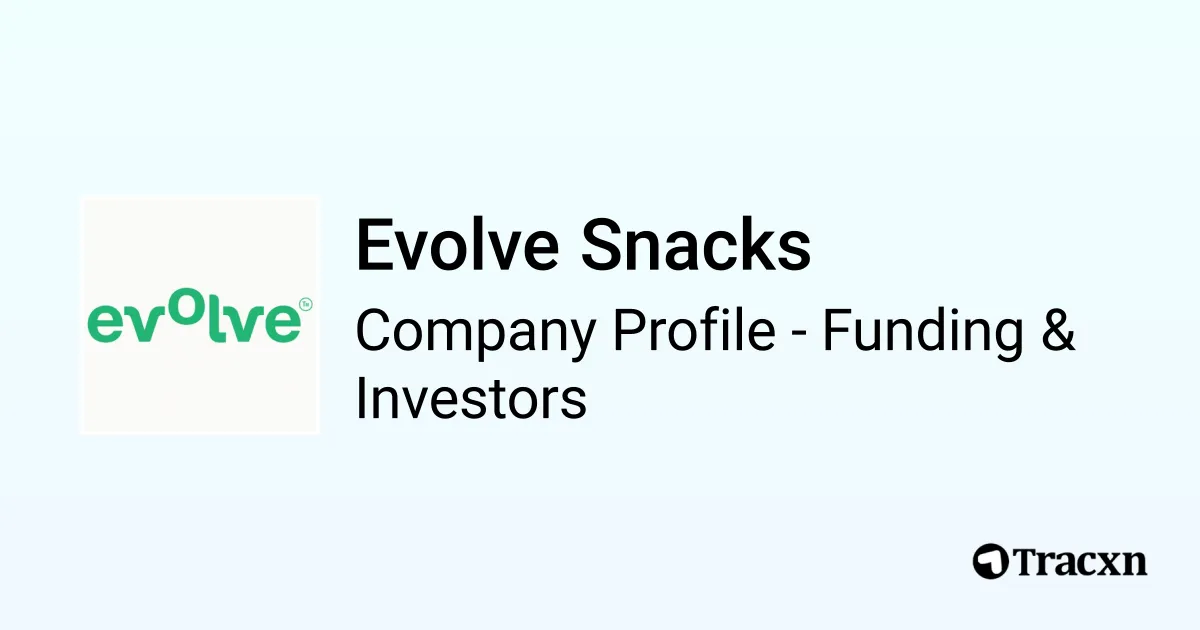 Evolve Snacks - 2025 Funding Rounds & List of Investors - Tracxn