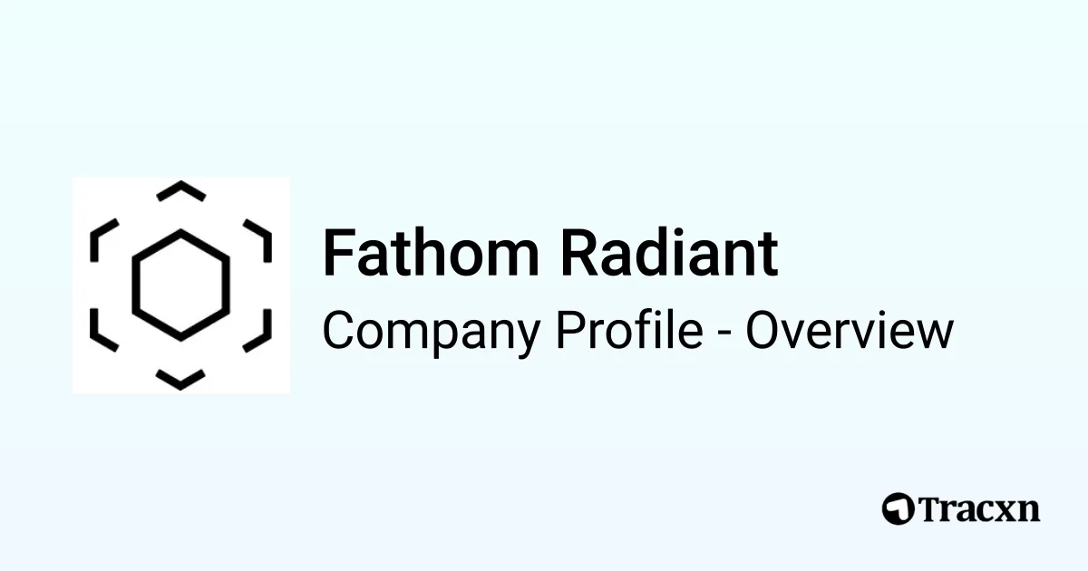 Fathom Radiant - 2025 Company Profile, Team, Funding & Competitors - Tracxn