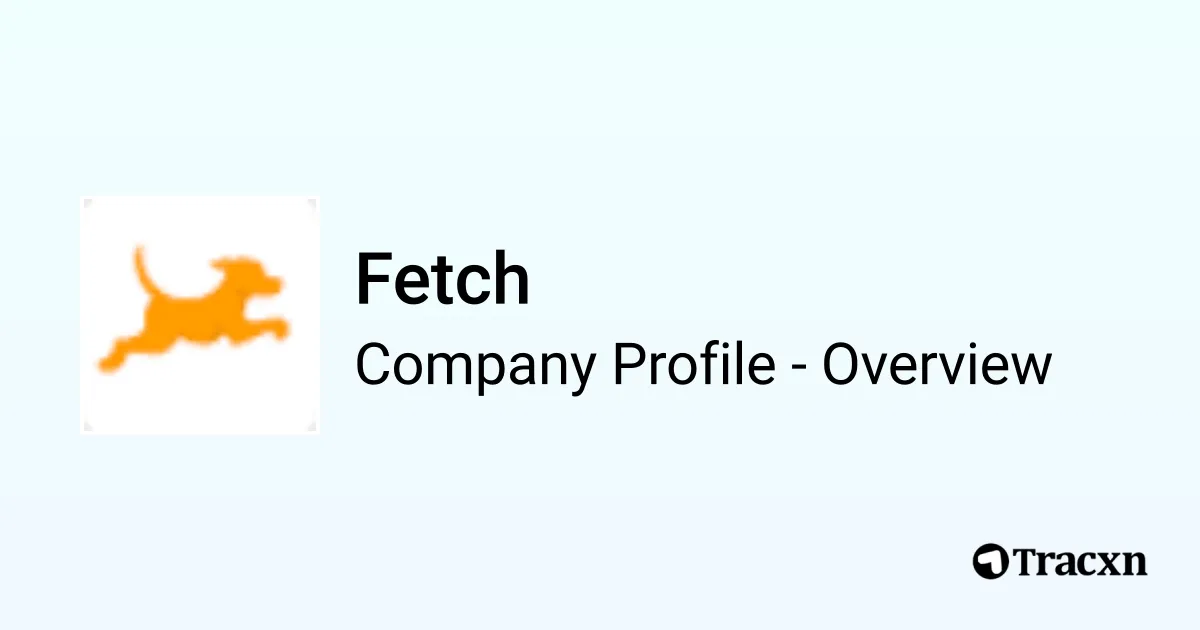 Fetch - 2025 Company Profile, Team, Funding & Competitors - Tracxn