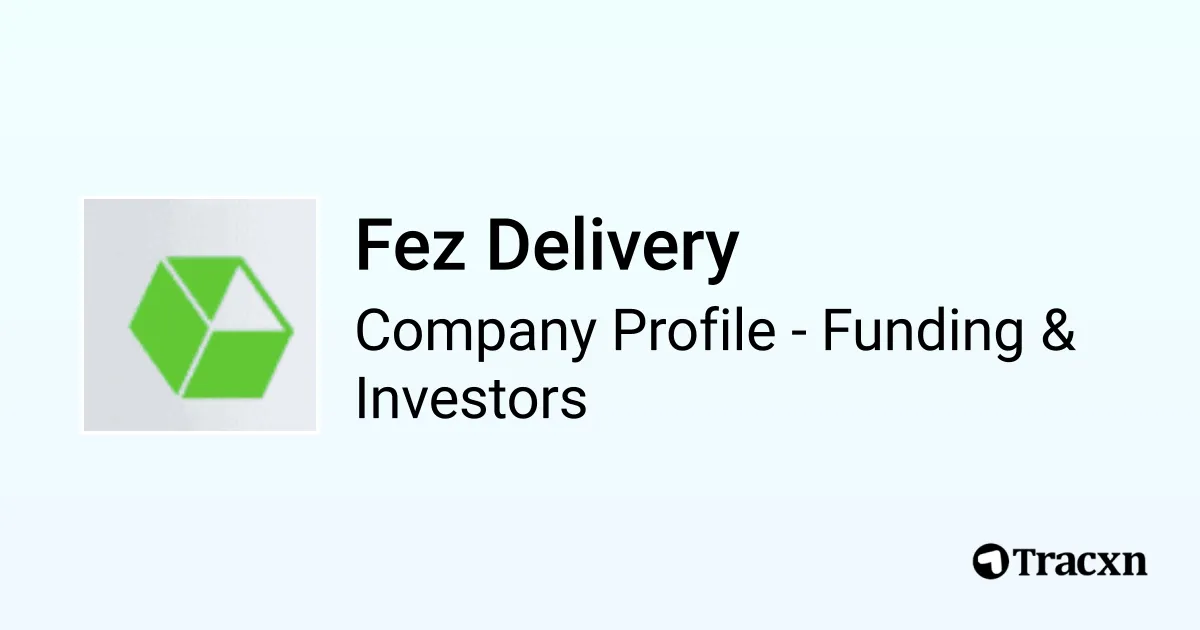 Fez Delivery - 2025 Funding Rounds & List of Investors - Tracxn