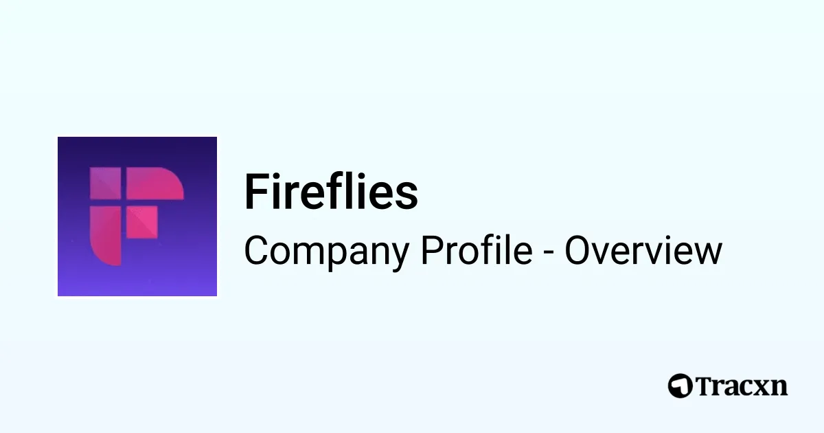 Fireflies - 2026 Company Profile, Team, Funding & Competitors - Tracxn