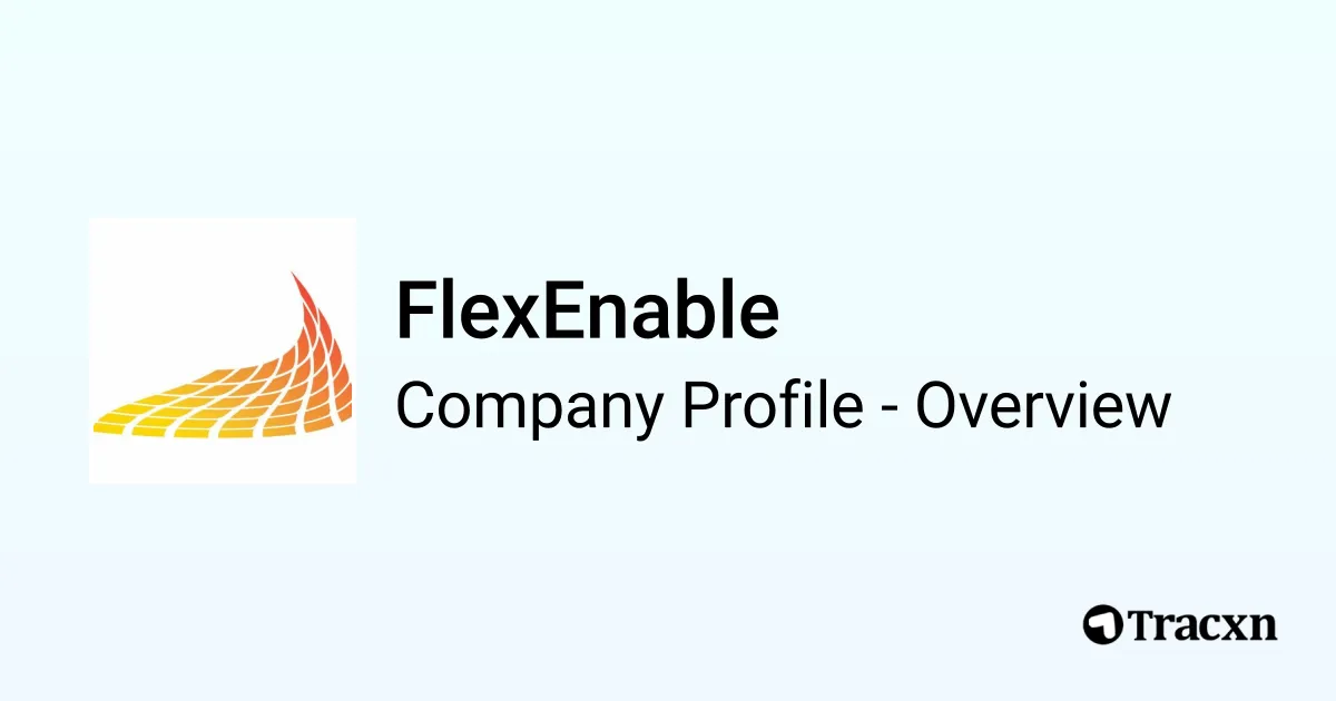 FlexEnable - 2025 Company Profile, Team, Funding, Competitors & Financials - Tracxn