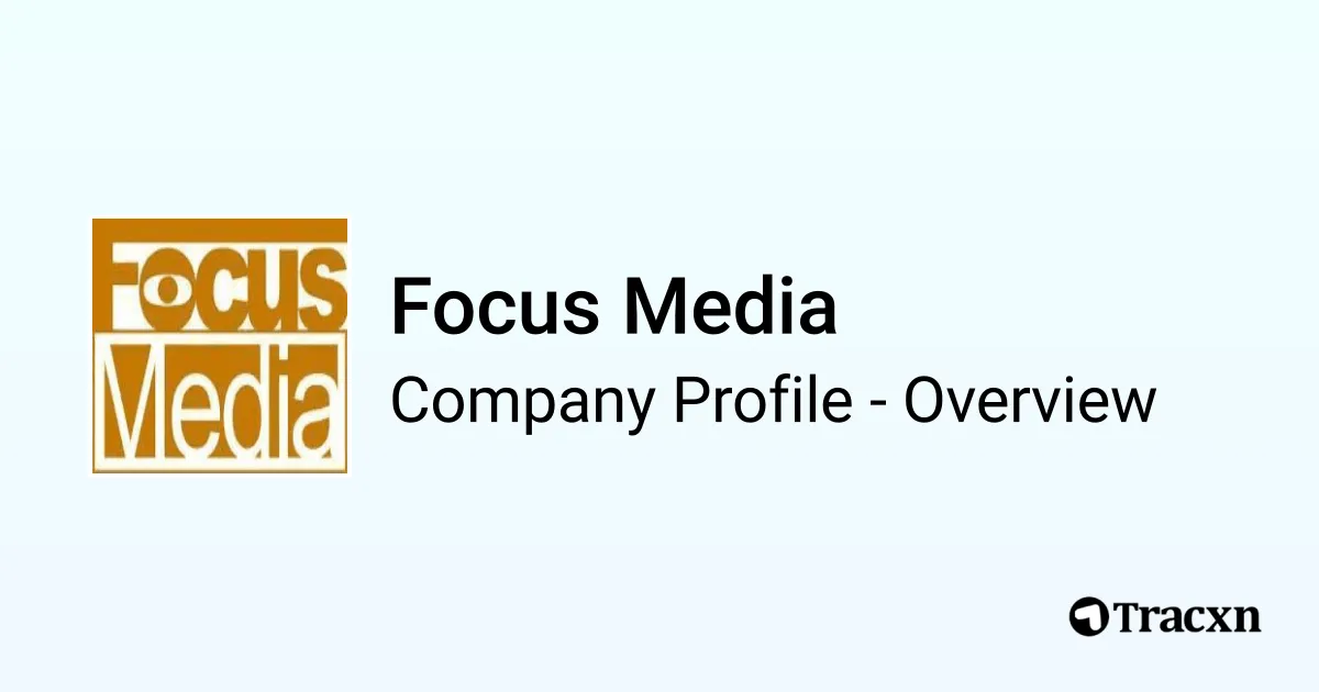 Focus Media - 2026 Company Profile, Team, Funding & Competitors - Tracxn