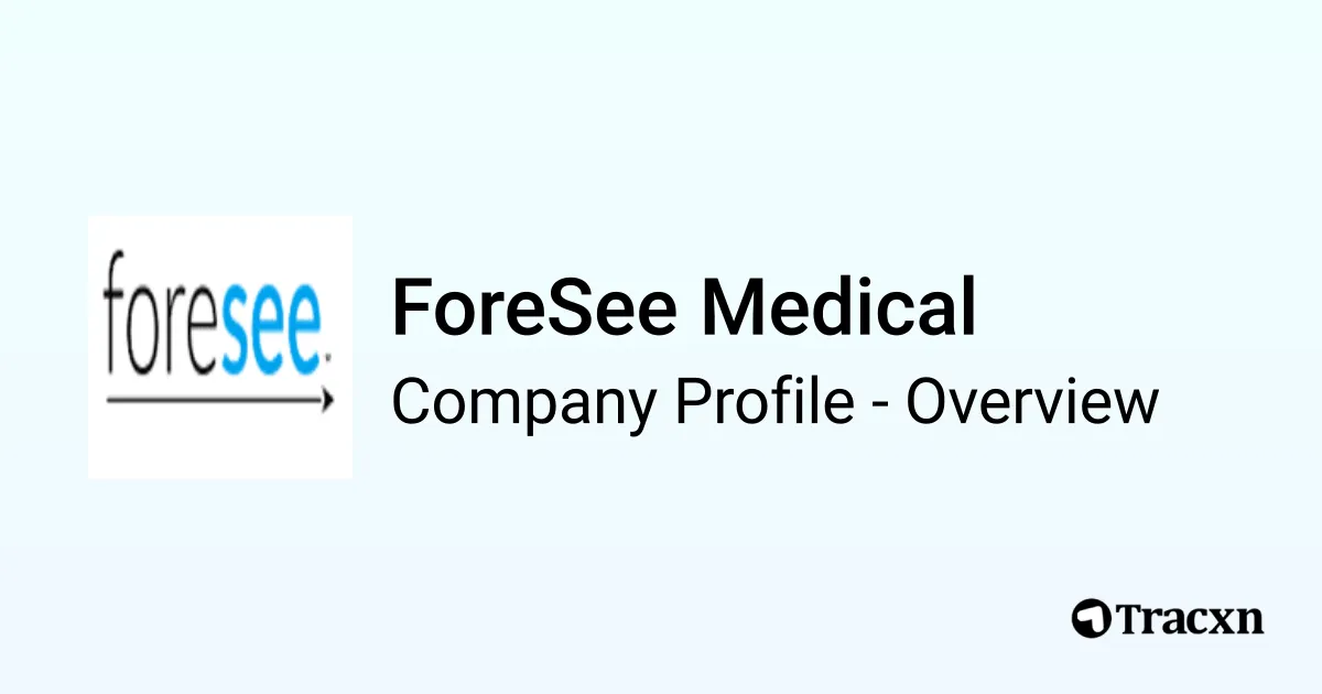 ForeSee Medical - 2025 Company Profile, Team, Funding & Competitors ...