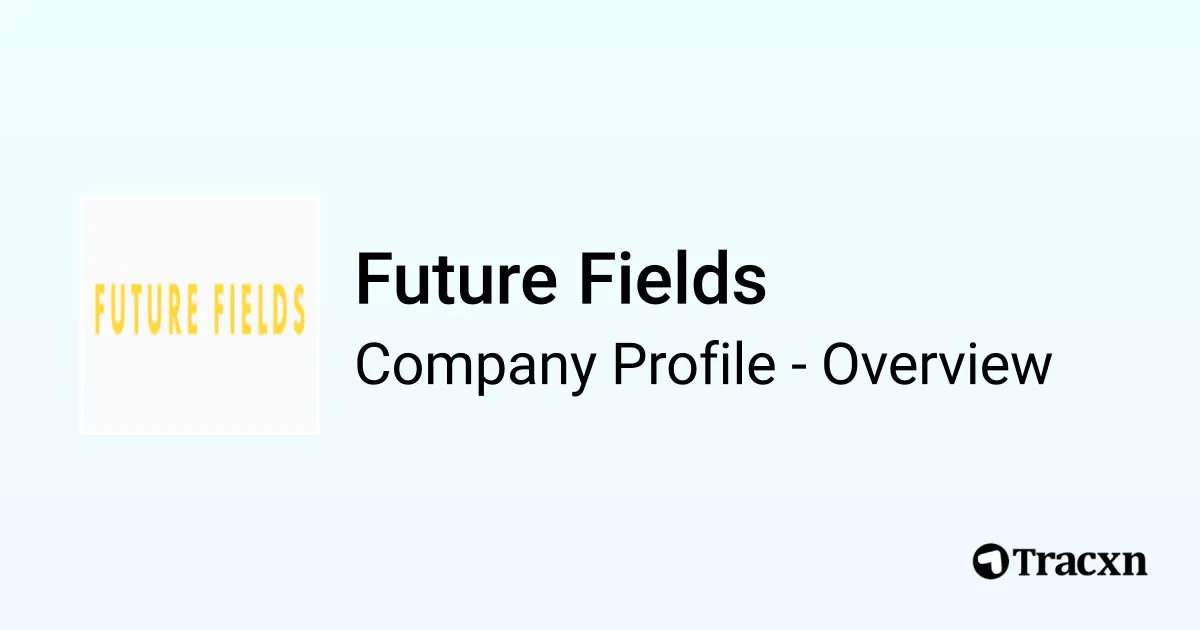 Future Fields - 2025 Company Profile, Team, Funding & Competitors - Tracxn