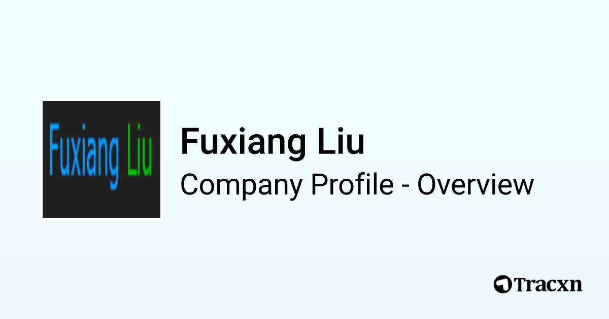 Fuxiang Liu - 2026 Company Profile & Competitors - Tracxn