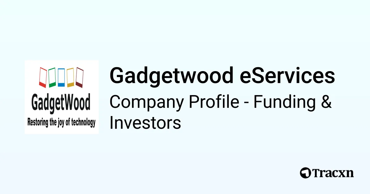 Gadgetwood eServices - 2025 Funding Rounds & List of Investors - Tracxn