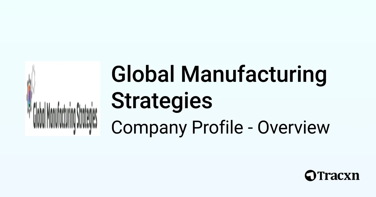 Global Manufacturing Strategies - 2025 Company Profile & Competitors ...