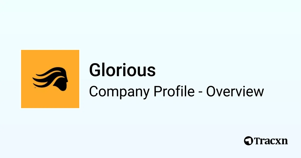 Glorious - 2026 Company Profile, Team, Funding & Competitors - Tracxn