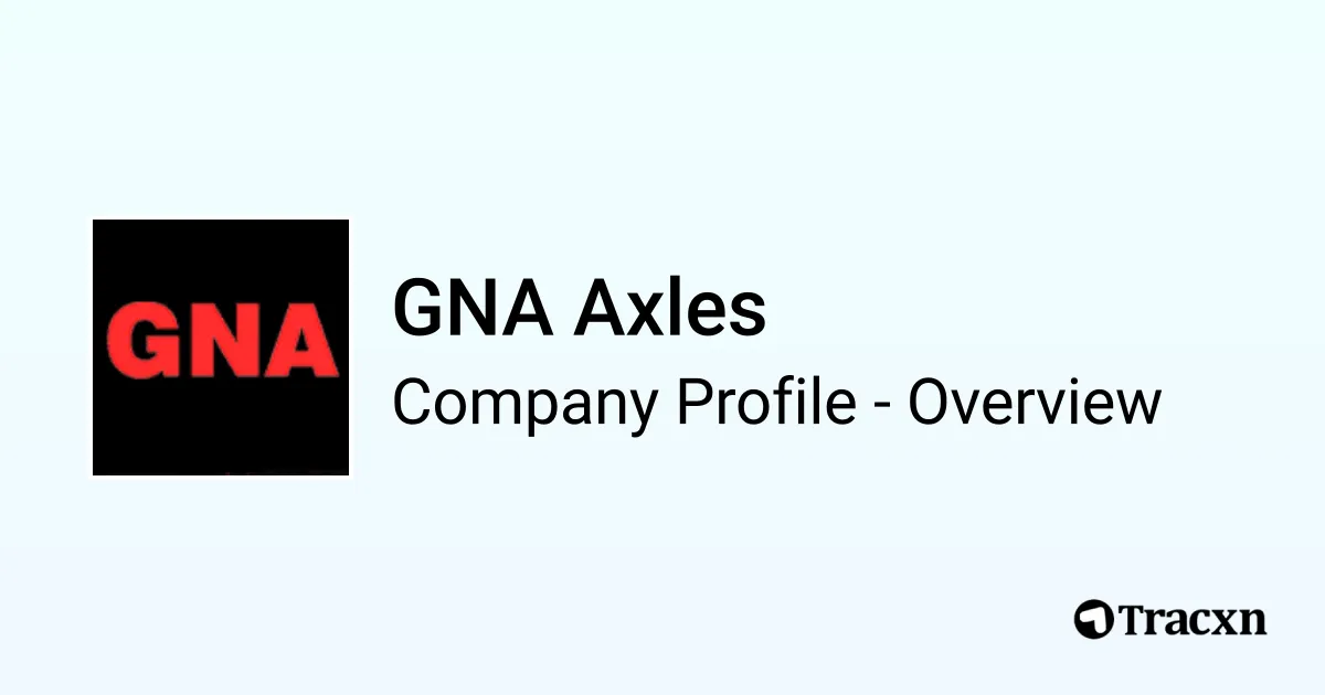 GNA Axles - 2026 Company Profile, Team, Competitors & Financials - Tracxn