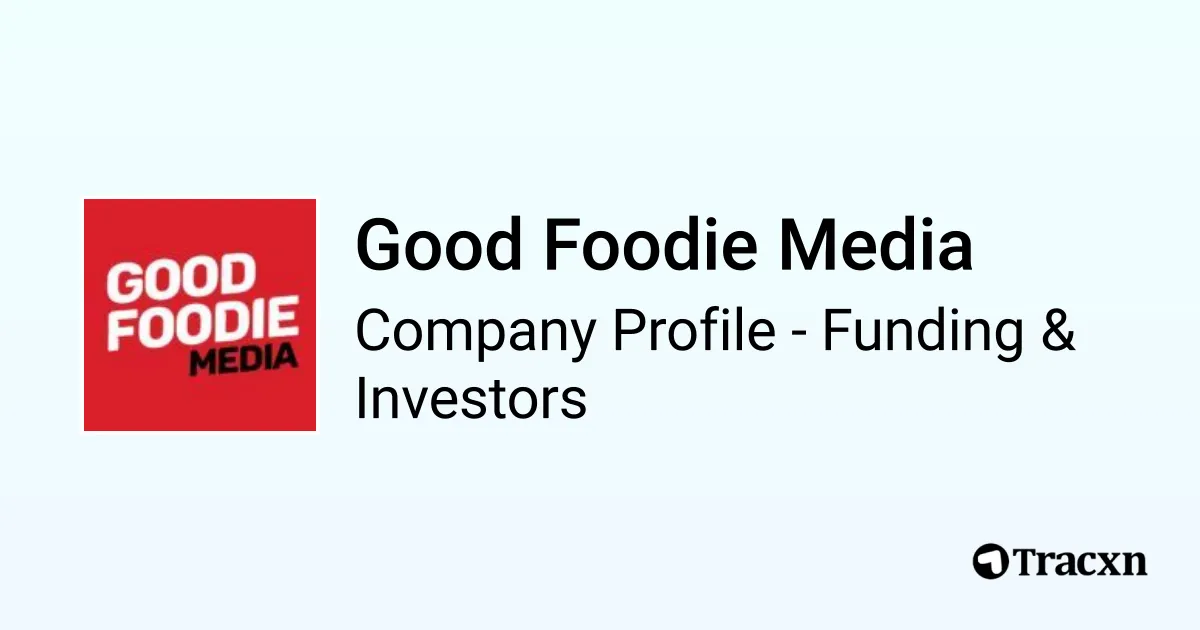 Good Foodie Media - 2025 Funding Rounds & List of Investors - Tracxn
