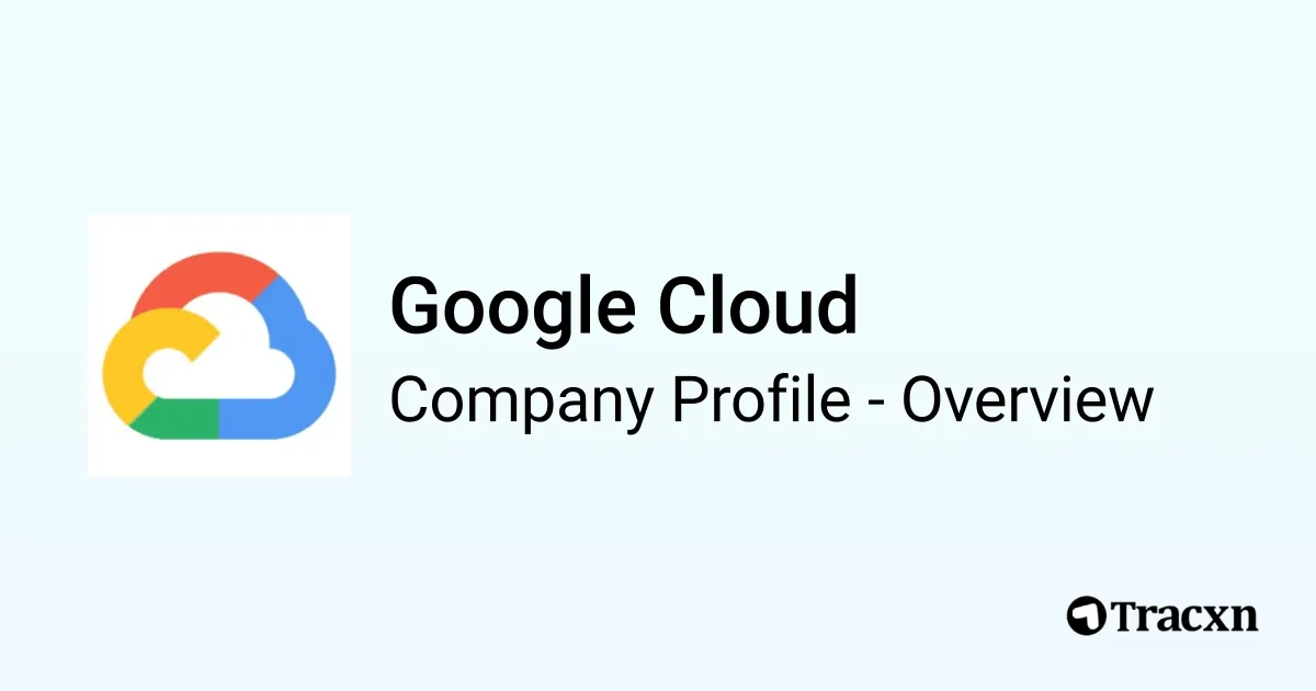 Google Cloud - 2026 Company Profile, Team, Competitors & Financials - Tracxn