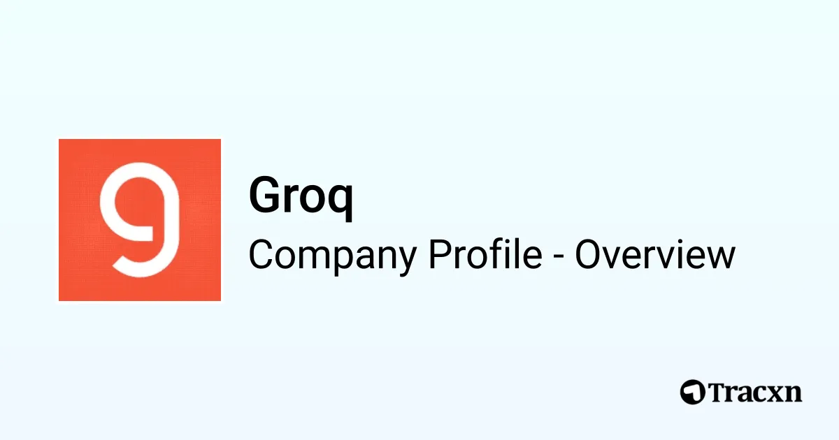 Groq - 2025 Company Profile, Team, Funding & Competitors - Tracxn