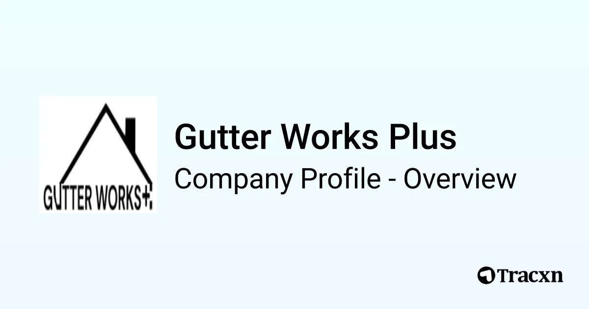 Gutter Works Plus - 2025 Company Profile & Competitors - Tracxn