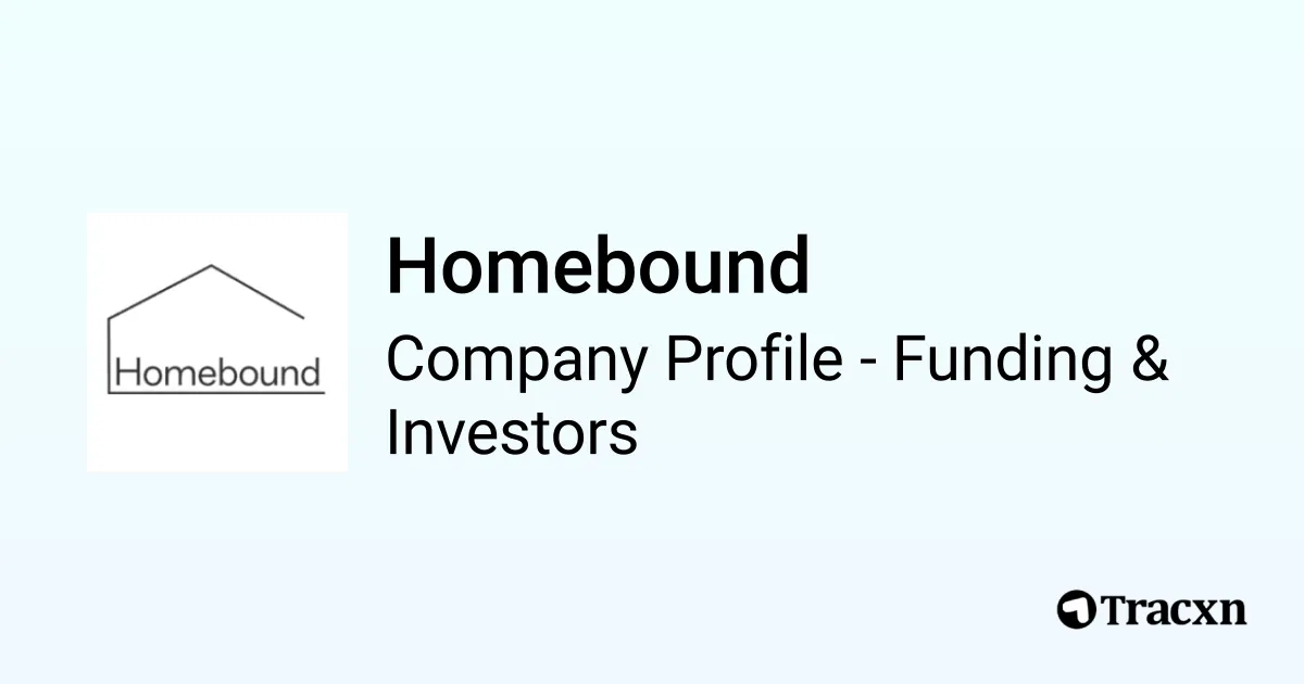 Homebound - 2026 Funding Rounds & List of Investors - Tracxn