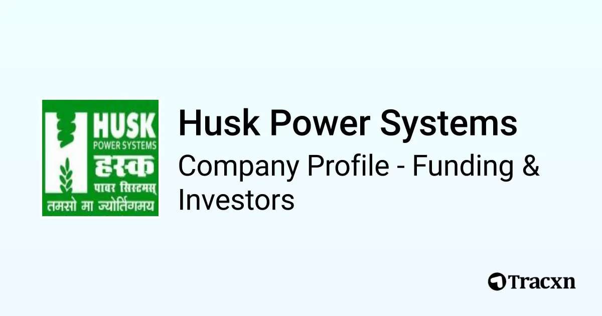 Husk Power Systems - 2025 Funding Rounds & List of Investors - Tracxn
