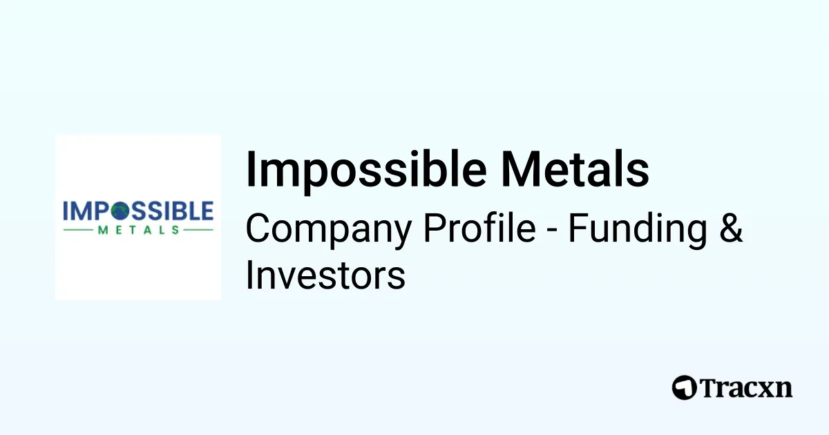 Impossible Metals - 2026 Funding Rounds & List of Investors - Tracxn