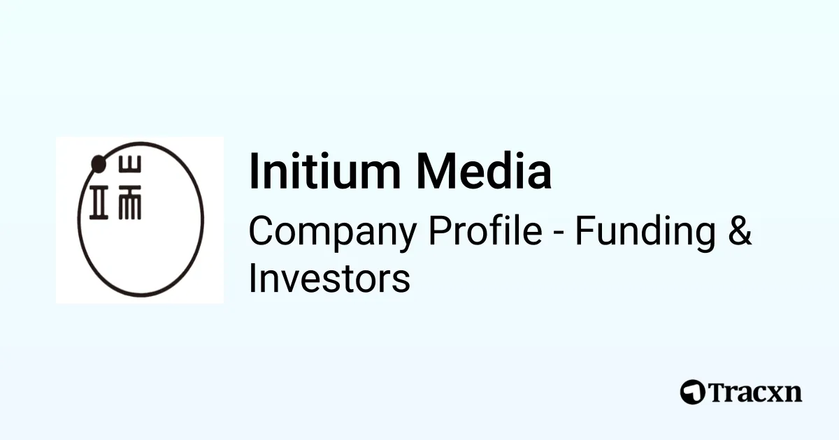 Initium Media - 2025 Funding Rounds & List of Investors - Tracxn